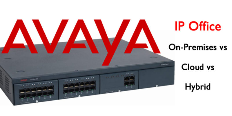 Avaya IP Office: On-Premises vs Cloud vs Hybrid - UC Today
