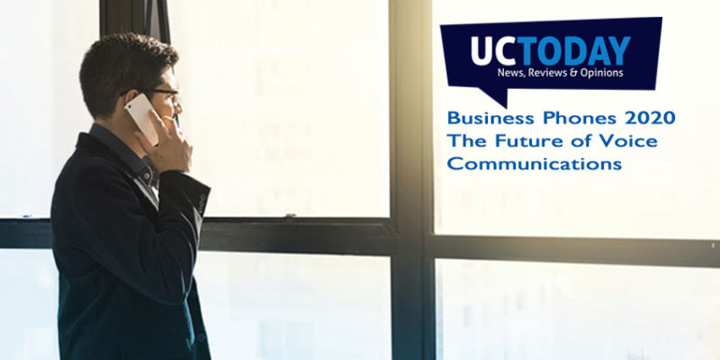 Business Phones 2020 - The Future of Voice Communications - UC Today