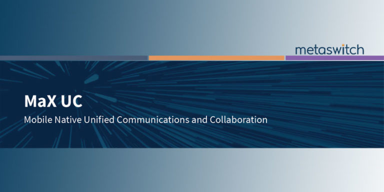 Metaswitch Introduces MaX UC Mobile Experience - UC Today