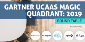Gartner UCaaS Magic Quadrant: 2019 Round Table - UC Today