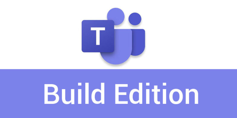 Microsoft Teams Build Edition: 10 Updates you Can't Miss - UC Today