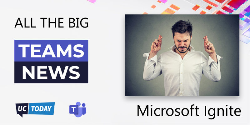 Six Things We Can Expect From Microsoft Ignite - UC Today