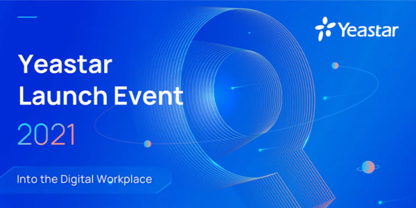 Yeastar 2021 Launch Event: The Next Phase of Workplace - UC Today