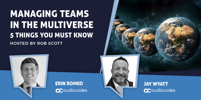 Managing Teams in the Multiverse – 5 Things you Must Know - UC Today